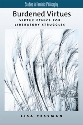 Burdened Virtues Virtue Ethics for Liberatory Struggles by Lisa Tessman ...