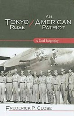 Tokyo Rose/ an American Patriot A Dual Biography by Frederick P. Close ...