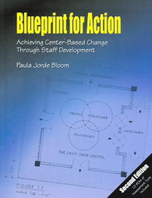 Blueprint for Action Achieving Center-Based Change Through Staff Development by Paula J. Bloom ...